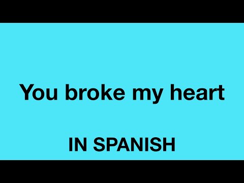 How To Say (You broke my heart) In Spanish