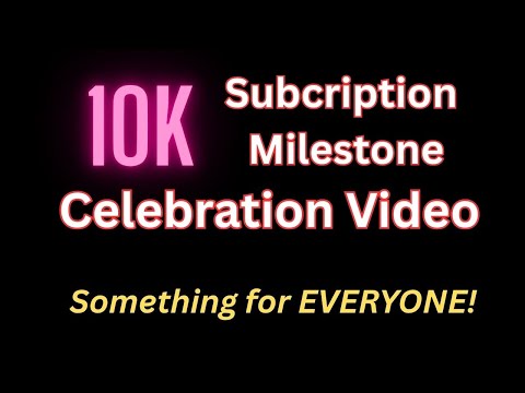 10k Subscription milestone video: Something for EVERYONE!