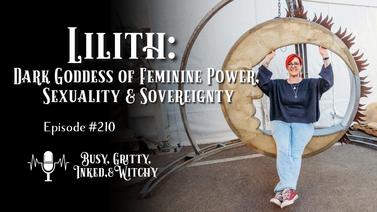 Lilith: Dark Goddess of Feminine Power, Sexuality & Sovereignty | Busy, Gritty, Inked, & Witchy 210