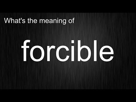 What's the meaning of "forcible", How to pronounce forcible?