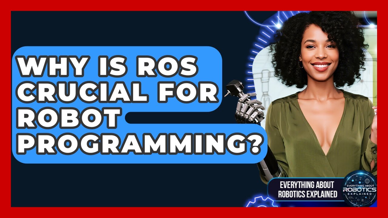 Why Is ROS Crucial For Robot Programming? - Everything About Robotics Explained