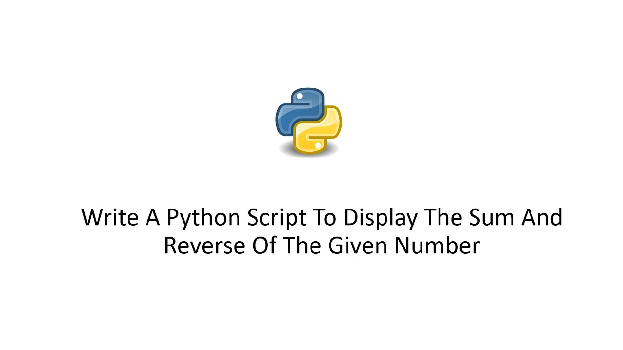 Write A Python Script To Display The Sum And Reverse Of The Given Number