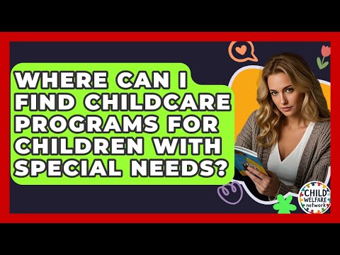 Where Can I Find Childcare Programs For Children With Special Needs? - Child Welfare Network