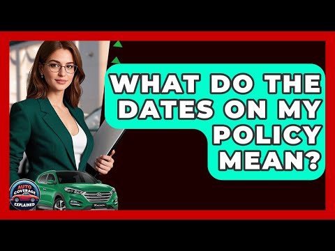 What Do The Dates On My Policy Mean? - Auto Coverage Explained
