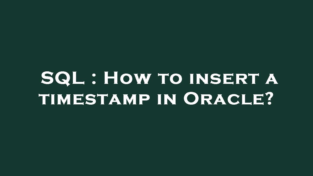 SQL : How to insert a timestamp in Oracle?