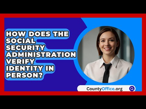 How Does the Social Security Administration Verify Identity in Person? | CountyOffice News