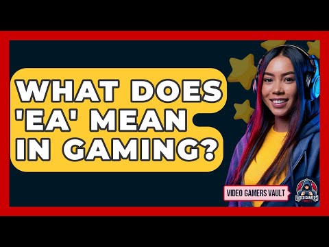 What Does 'EA' Mean in Gaming? | Video Gamers Vault News