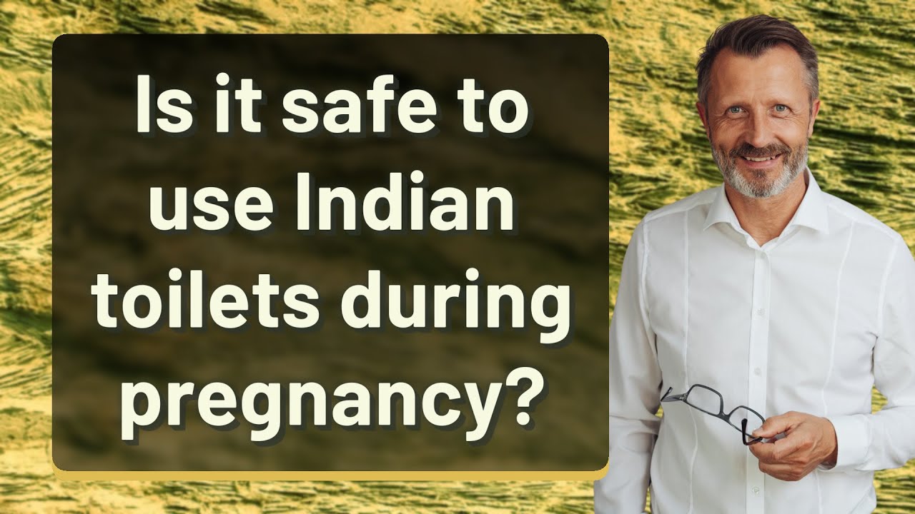 Is it safe to use Indian toilets during pregnancy?