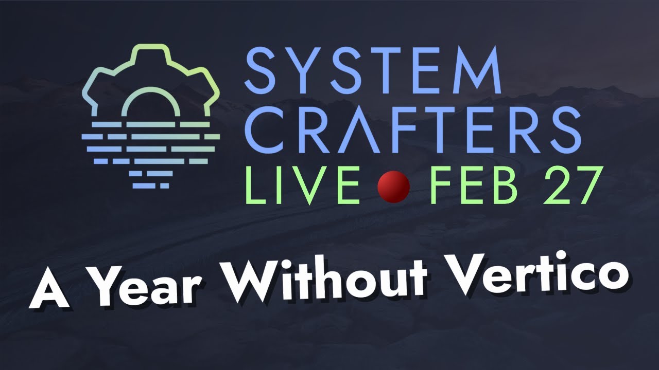 A Year Without Vertico - System Crafters Live!