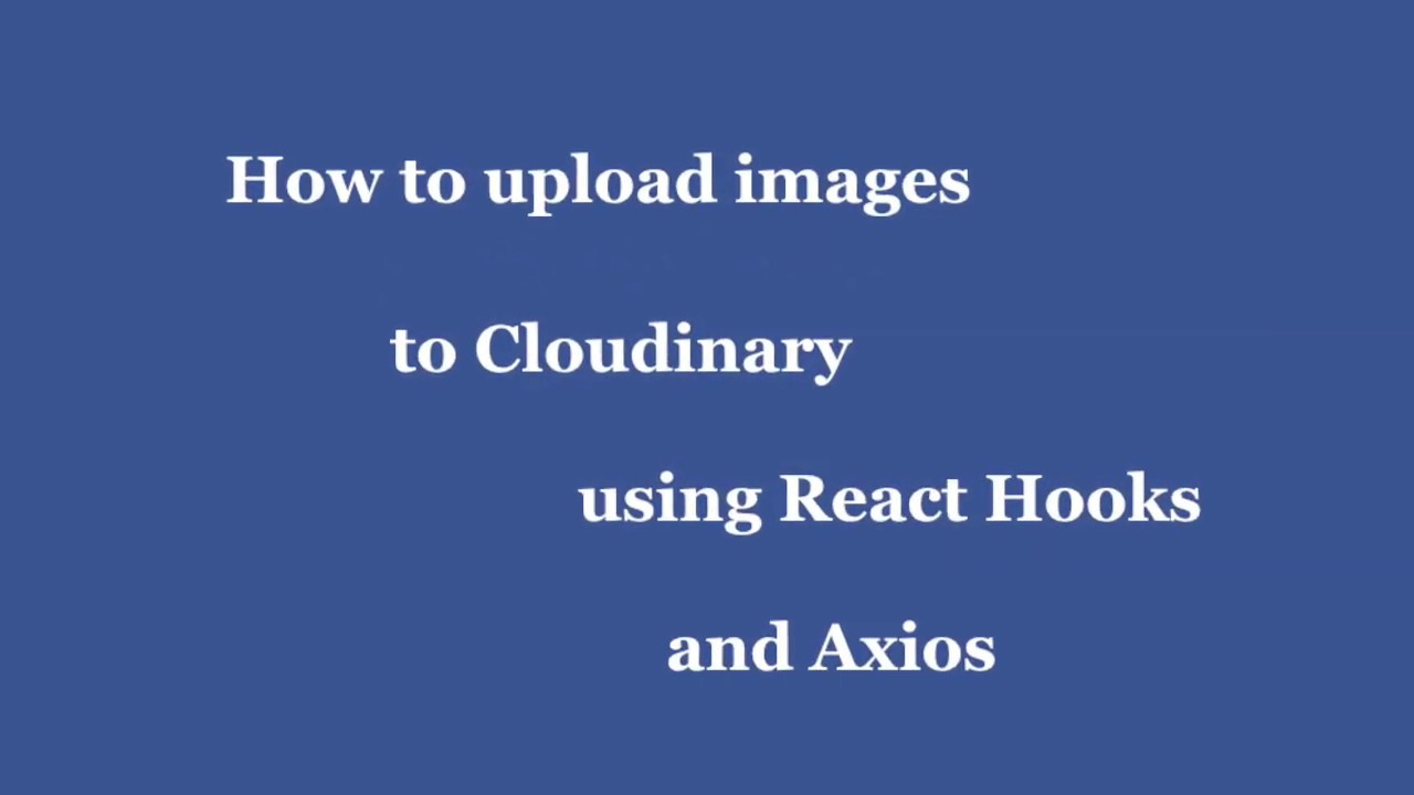 Cloudinary React Hooks and Axios