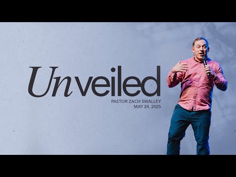 "Unveiled" - Pastor Zach Swalley - May 24, 2025
