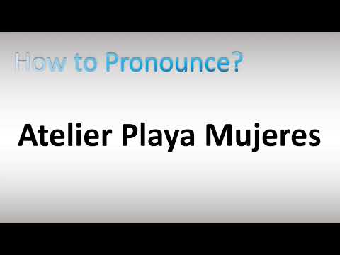 How to Pronounce Atelier Playa Mujeres