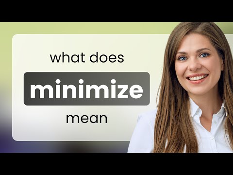 Minimize • what is MINIMIZE definition