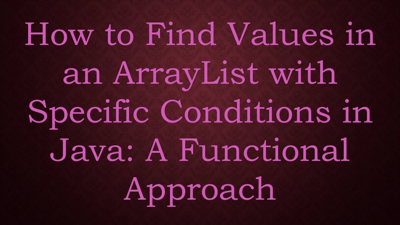 How to Find Values in an ArrayList with Specific Conditions in Java: A Functional Approach