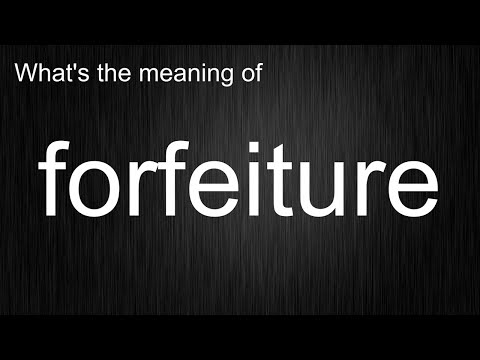 What's the meaning of "forfeiture", How to pronounce forfeiture?