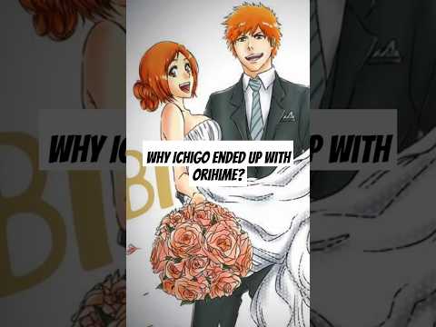 Why Ichigo ended up with Orihime? #bleach #orihime #ichigo #anime #manga