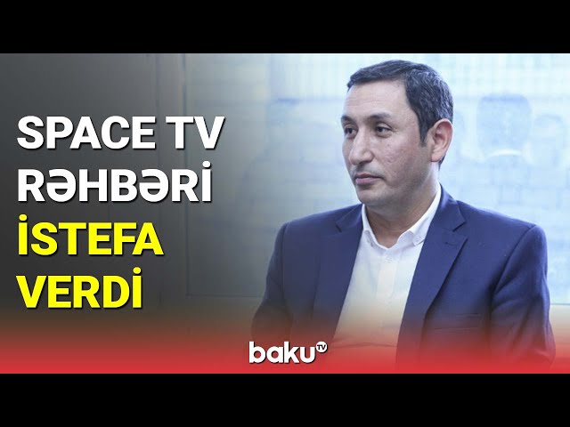 Директор Space TV освобожден от занимаемой должности: произведено новое назначение - ВИДЕО - Oxu.az