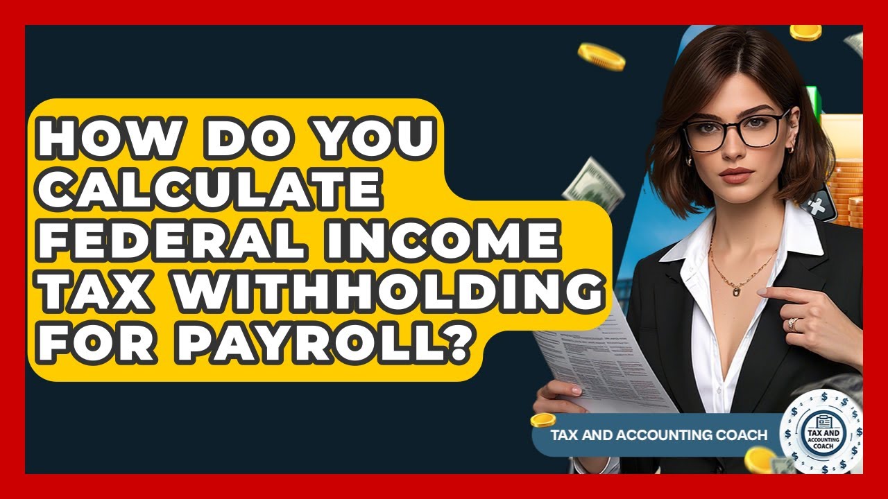 How Do You Calculate Federal Income Tax Withholding For Payroll? - Tax and Accounting Coach