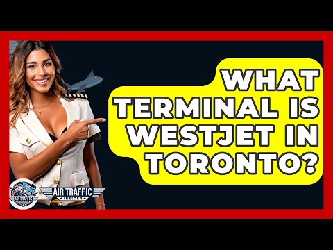 What Terminal Is WestJet In Toronto? - Air Traffic Insider