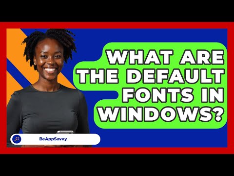 What Are The Default Fonts In Windows? - Be App Savvy