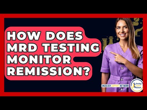 How Does MRD Testing Monitor Remission? - Oncology Support Network