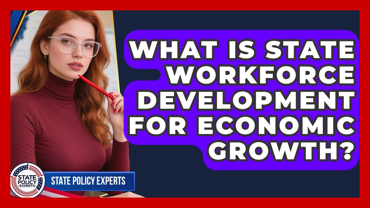 What Is State Workforce Development For Economic Growth? - State Policy Experts