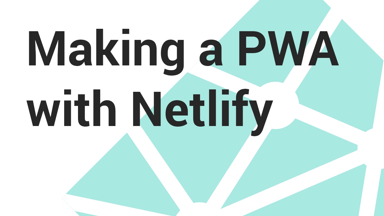 Making a PWA with Netlify