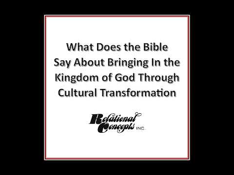 What Does the Bible Say About Bringing In the Kingdom of God Through Cultural Transformation