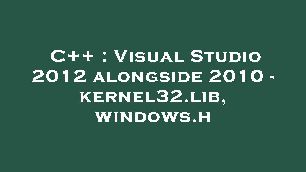 C++ : Visual Studio 2012 alongside 2010 - kernel32.lib, windows.h