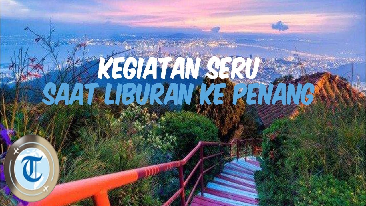 8 Kegiatan Seru yang Bisa Dilakukan saat Liburan ke Penang - Tribun Video