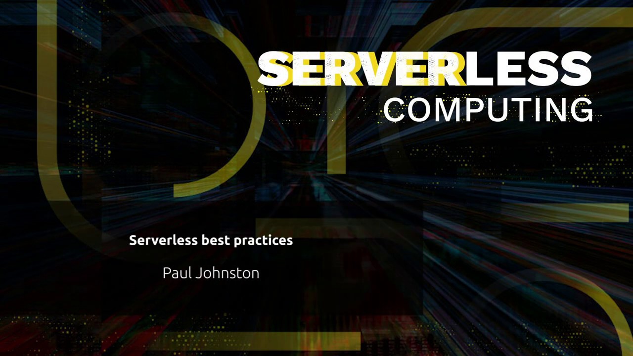 Serverless Computing London: Paul Johnston - Serverless Best Practices