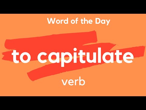 Word of the Day - TO CAPITULATE. What does TO CAPITULATE mean?