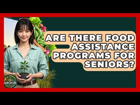 Are There Food Assistance Programs For Seniors? - The World of Agriculture