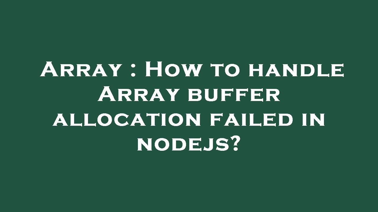 Array : How to handle Array buffer allocation failed in nodejs?