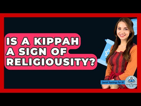 Is A Kippah A Sign Of Religiousity? - Jewish Teachings For All