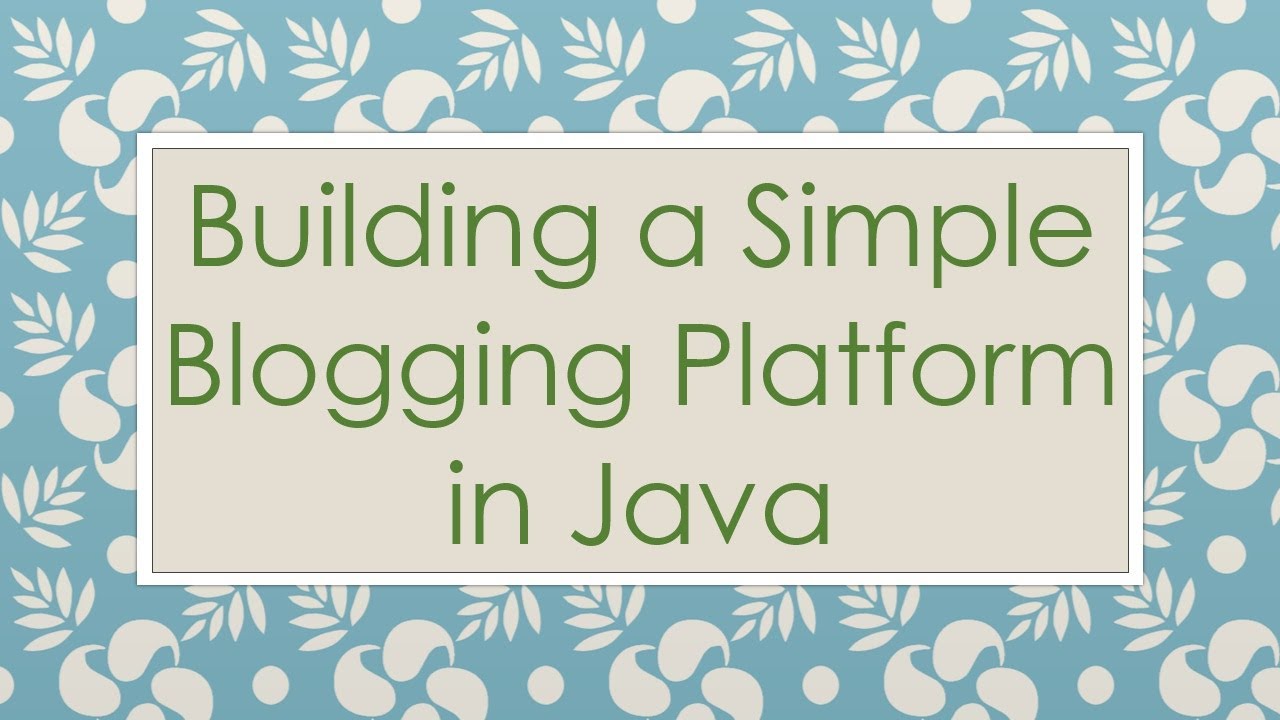 Building a Simple Blogging Platform in Java