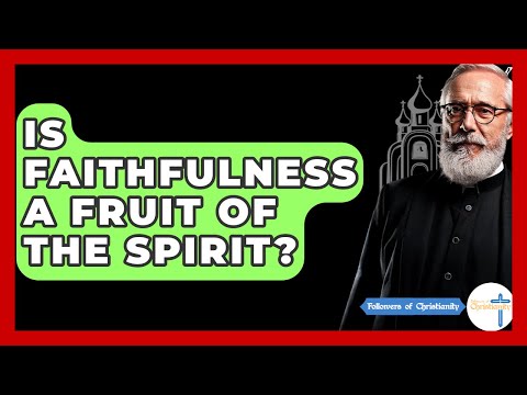 Is Faithfulness A Fruit Of The Spirit? - Followers Of Christianity
