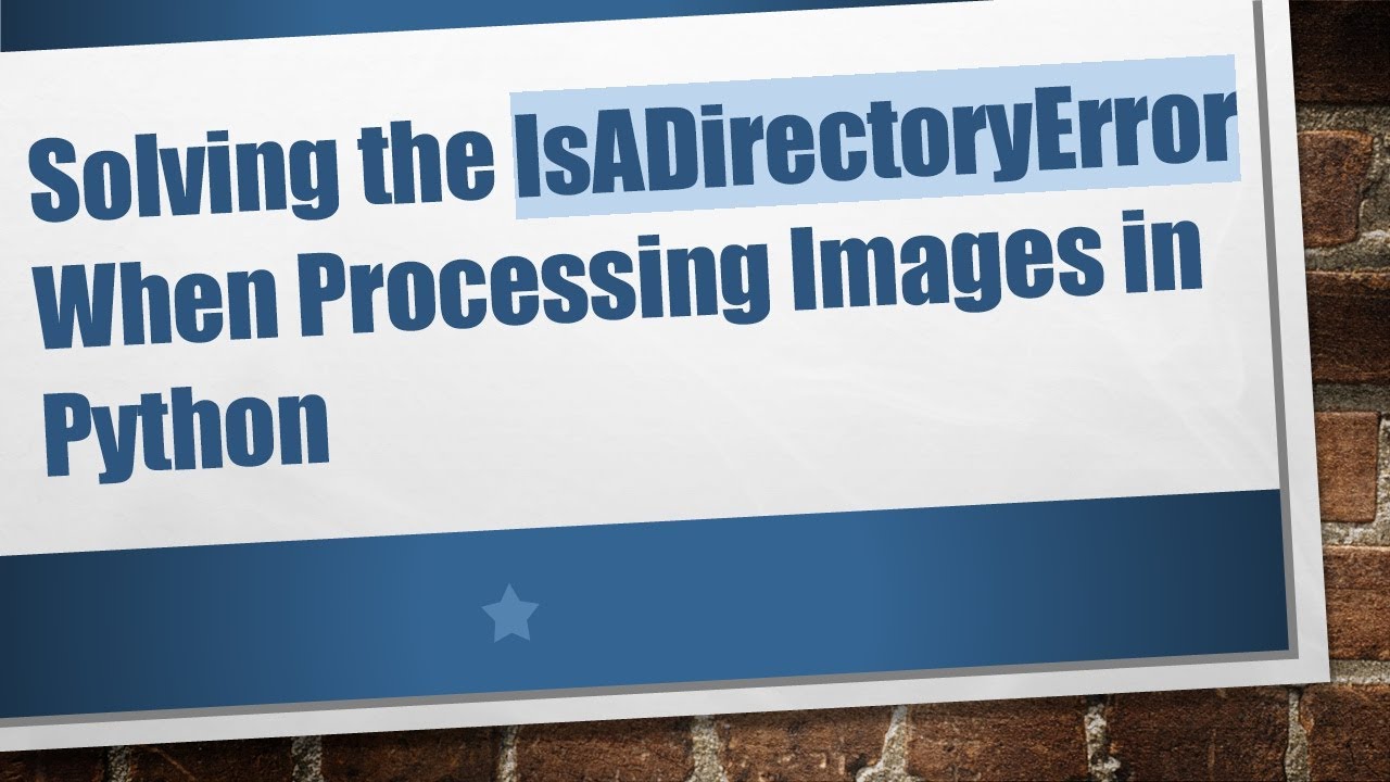Solving the IsADirectoryError When Processing Images in Python