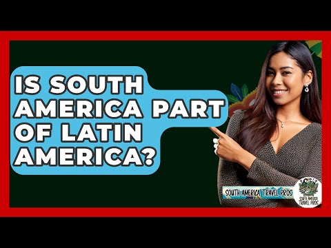 Is South America Part of Latin America? - South America Travel Pros