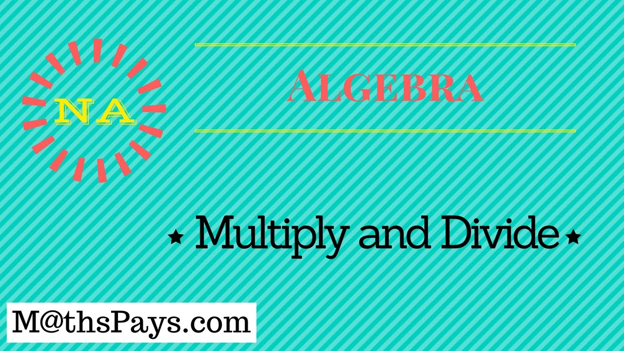Algebra Multiplying & Dividing