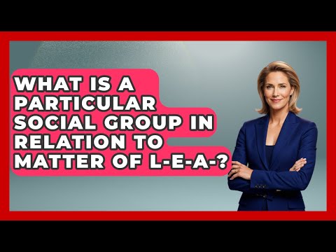 What Is A Particular Social Group In Relation To Matter Of L-E-A-?