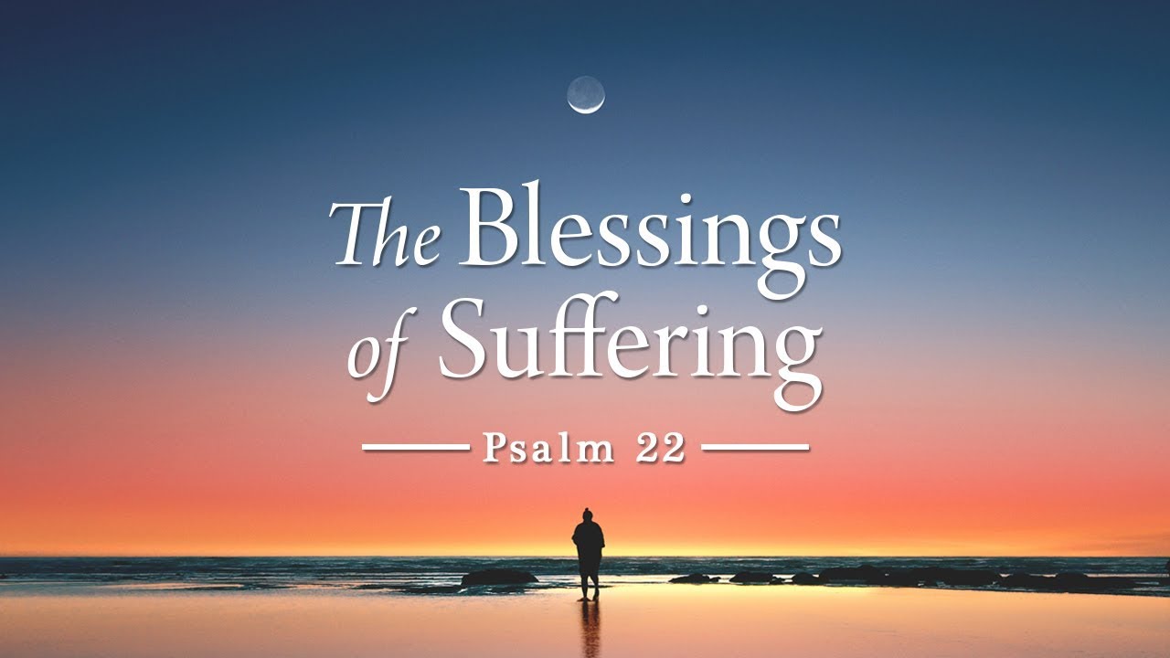 The Blessings of Suffering (Psalm 22)
