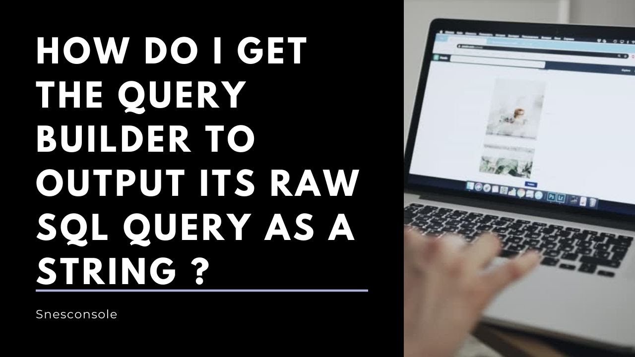 How Do I Get the Query Builder to Output Its Raw SQL Query as a String | Snesconsole