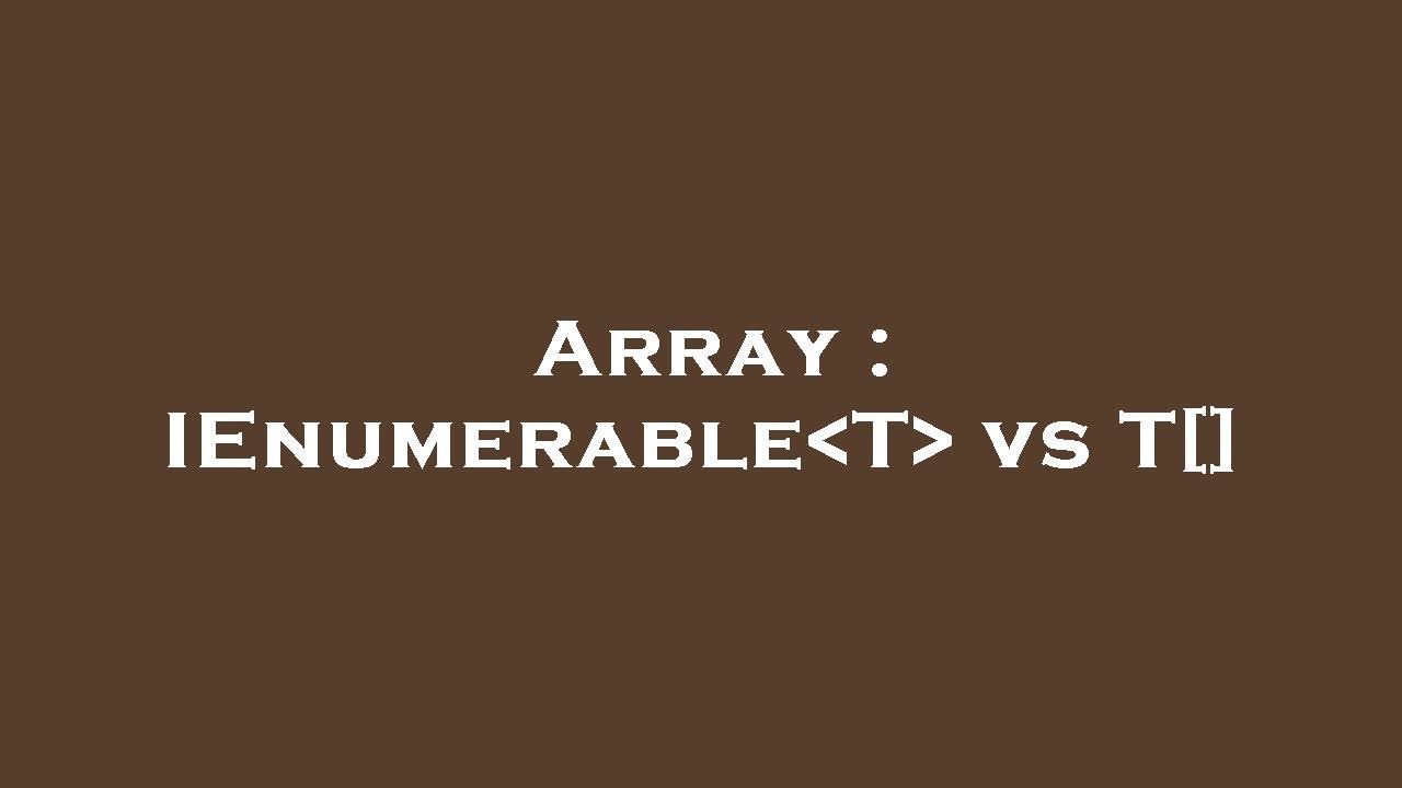 Array : IEnumerable T  vs T[]