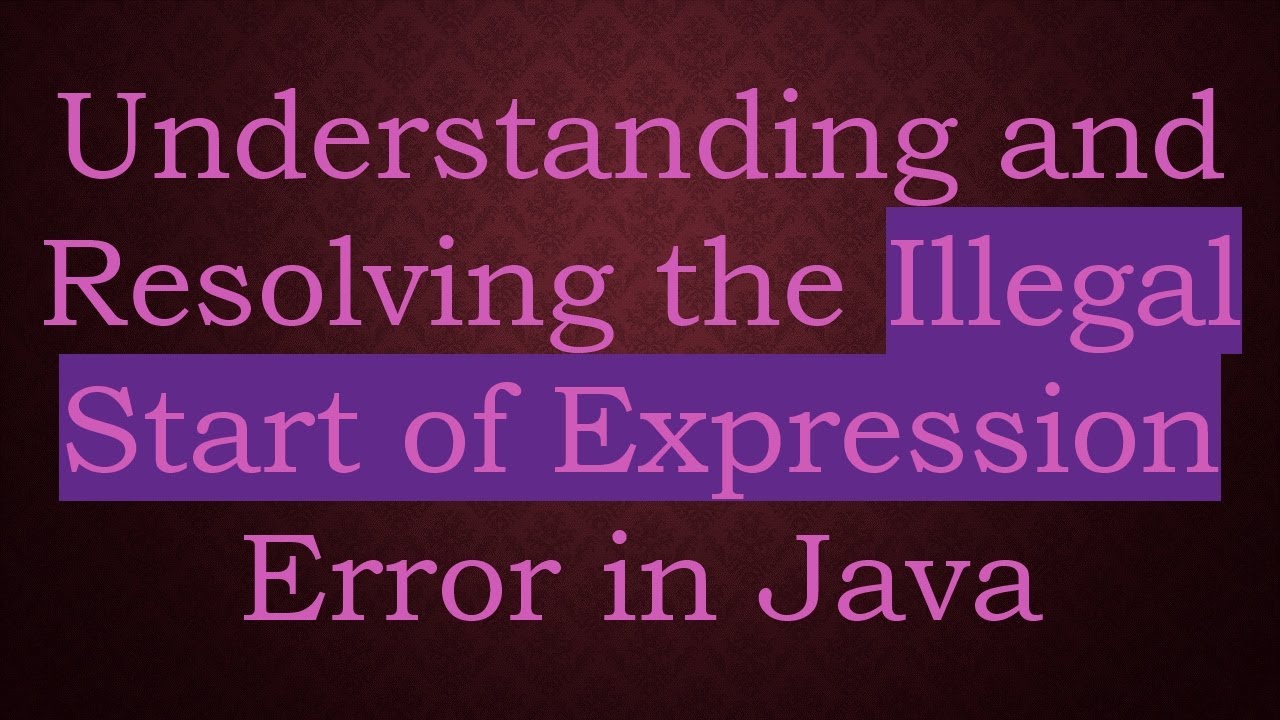 Understanding and Resolving the Illegal Start of Expression Error in Java