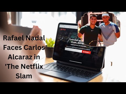 Netflix Aces Another Sports Move: Rafael Nadal Faces Carlos Alcaraz in 'The Netflix Slam@gripnews2m