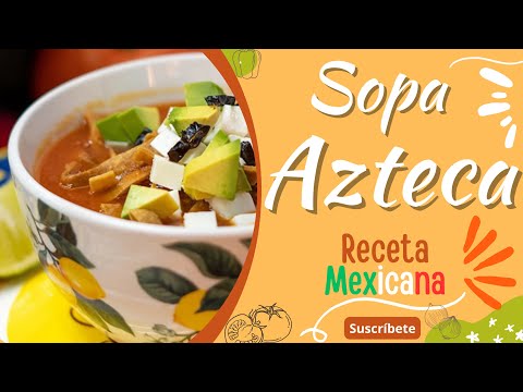 SOPA AZTECA | SOPAS DE MÉXICO | UN VIAJE CON CUCHARA EN MANO | #comidamexicana