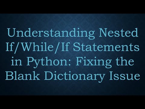 Understanding Nested If/While/If Statements in Python: Fixing the Blank Dictionary Issue