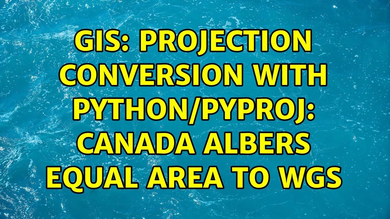 GIS: Projection conversion with Python/Pyproj: Canada Albers Equal Area to WGS (2 Solutions!!)