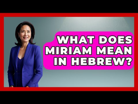What Does Miriam Mean In Hebrew? - Jewish Teachings For All